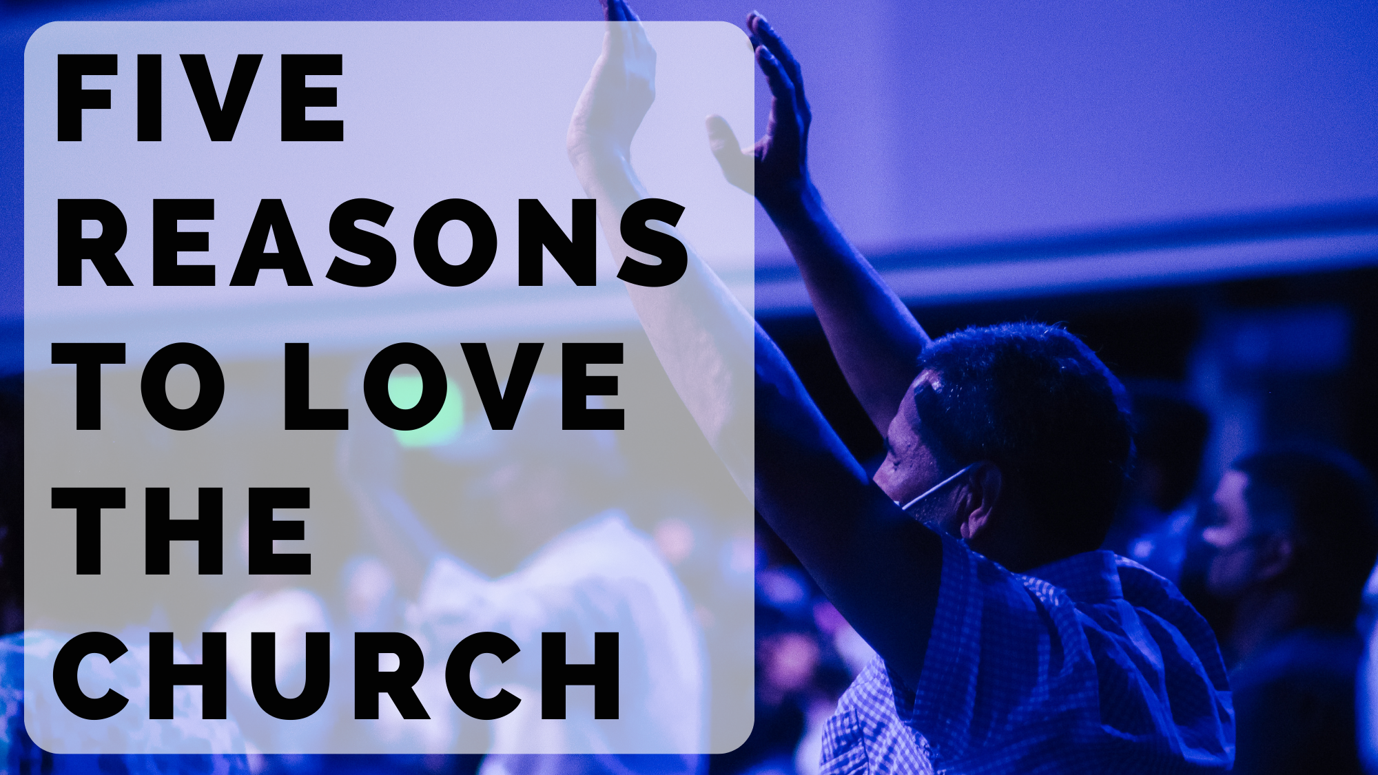Five Reasons I Love Church – Deep Church